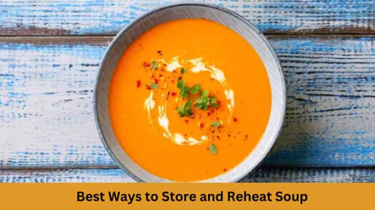 Best Ways to Store and Reheat Soup: Tips for Keeping It Fresh and Delicious